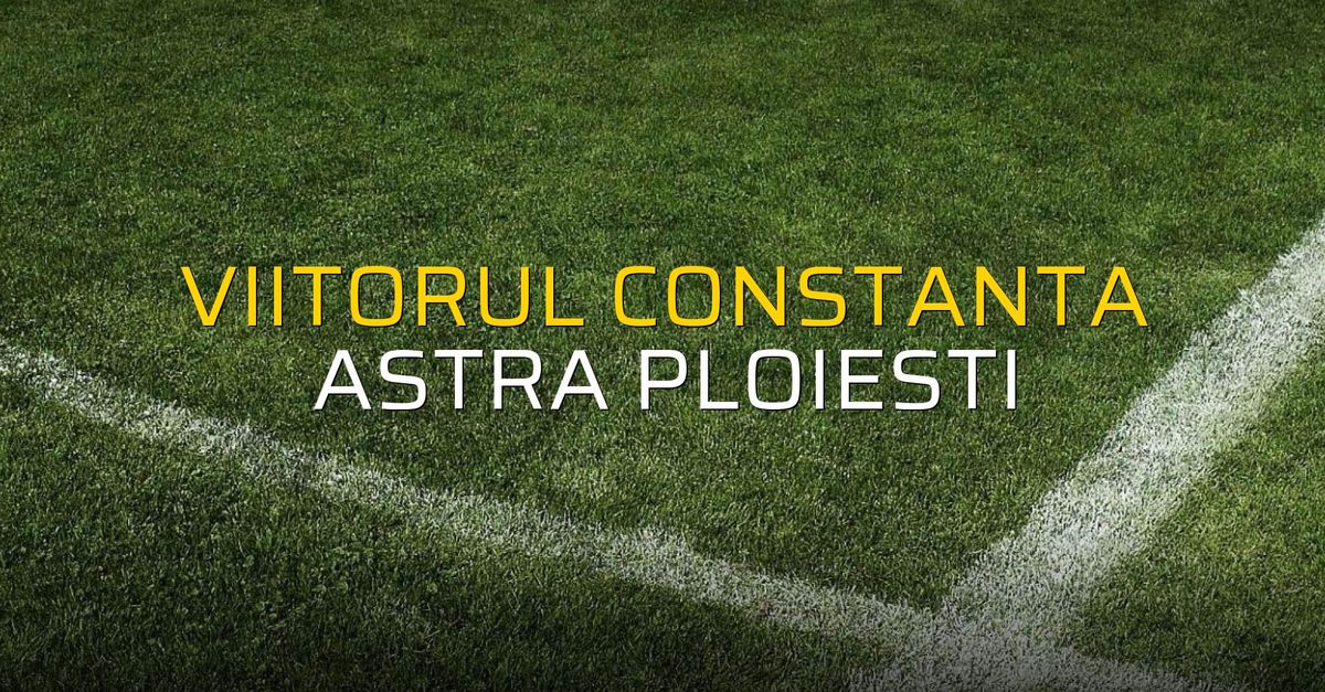Viitorul Constanta - Astra Ploiesti düellosu - Futbol Haberleri