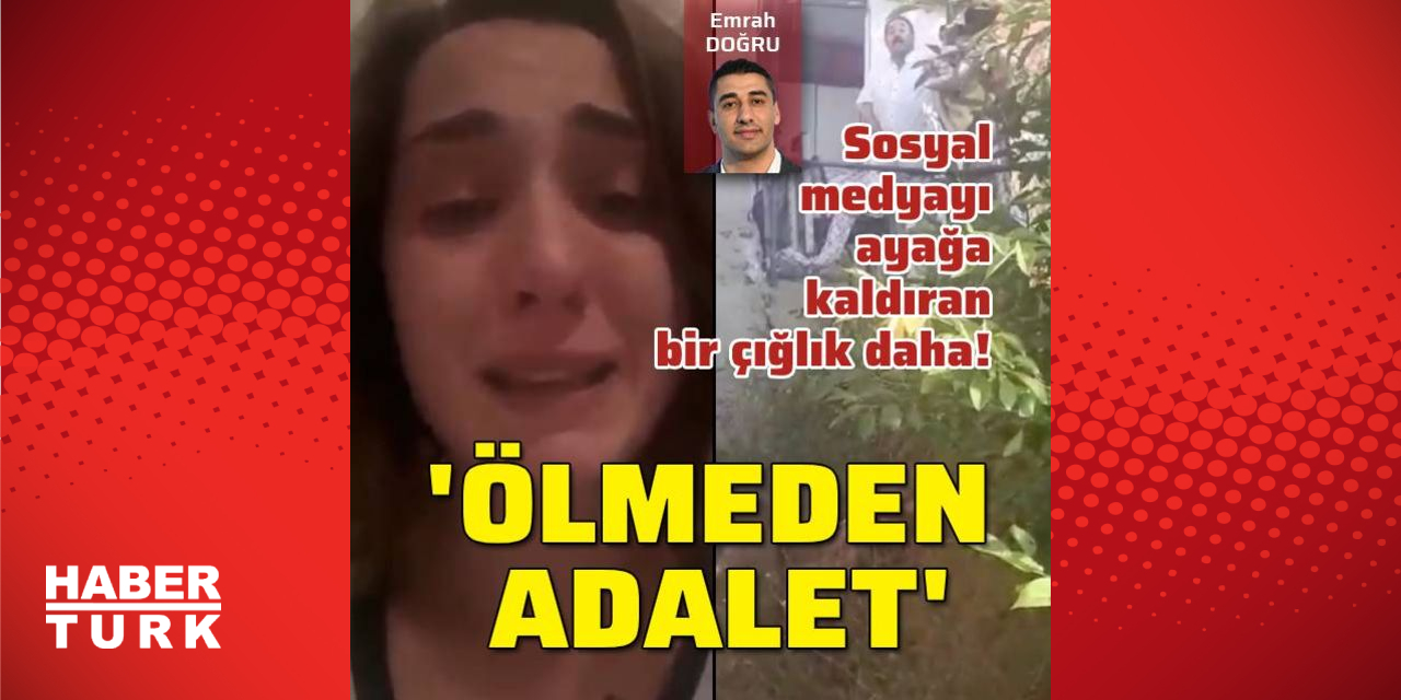 Son dakika haberi! Bir çığlık daha: Ölmeden önce adalet - Son Dakika ...