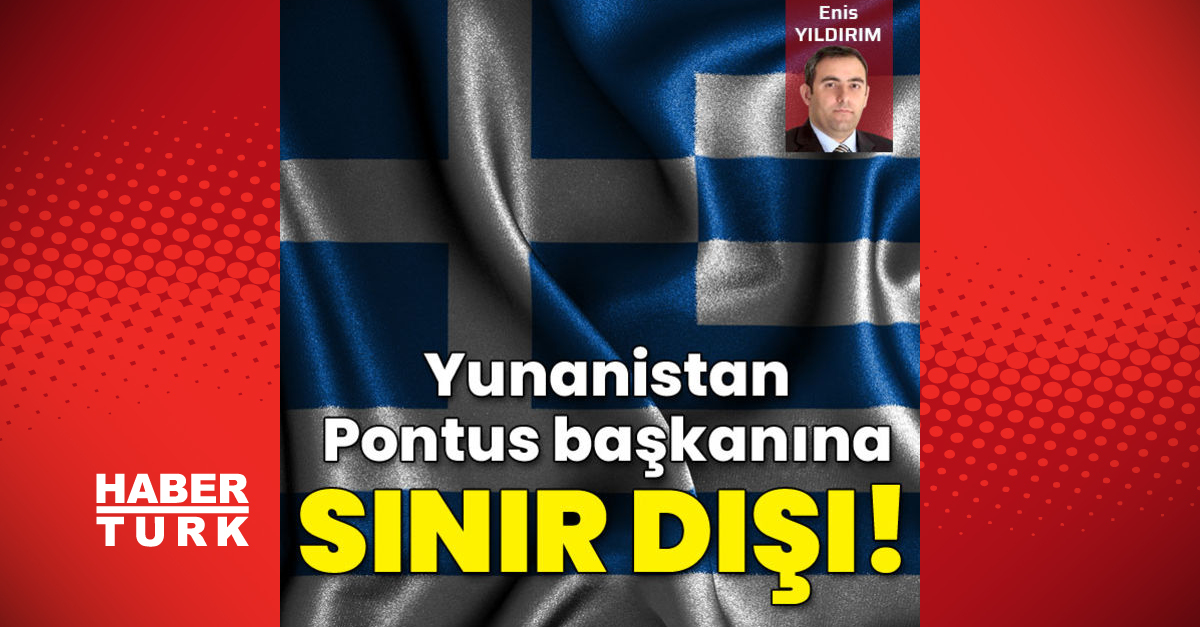 PONTUS'A TOKAT! Son dakika: Ayine gelmişti, sınır dışı edildi