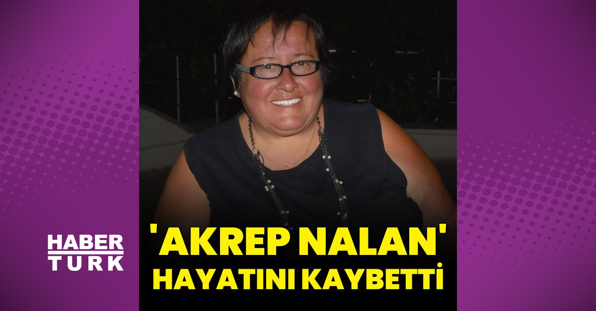 SON DAKİKA | Ünlü sanatçı Akrep Nalan yaşamını yitirdi! Akrep Nalan ...
