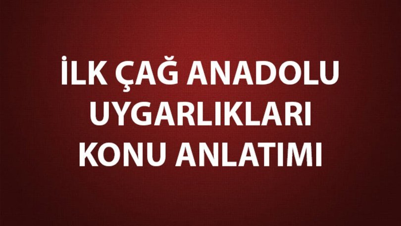 İlk Çağ Anadolu Uygarlıkları İsimleri, Konu Anlatımı ve Özeti: İlk Çağ ...