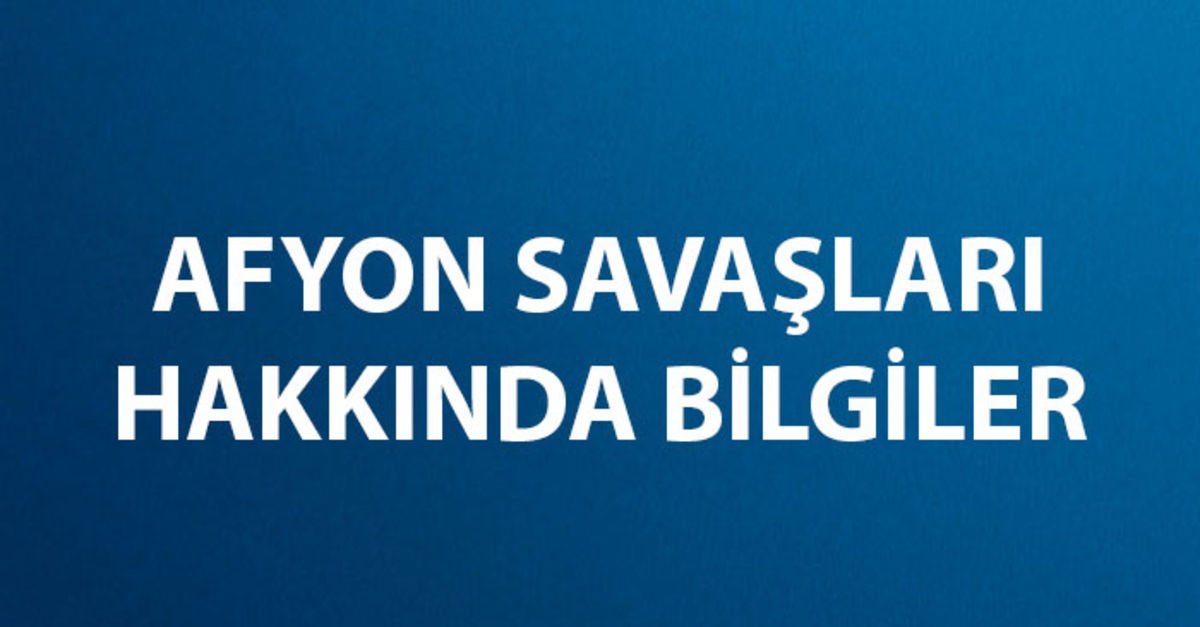 Afyon Savaşları Tarihi, Nedenleri ve Sonuçları Nedir? 1. ve 2. Afyon ...