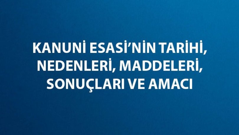 Kanuni Esasi Tarihi, Nedenleri, Maddeleri, Sonuçları ve Amacı: Kanuni ...