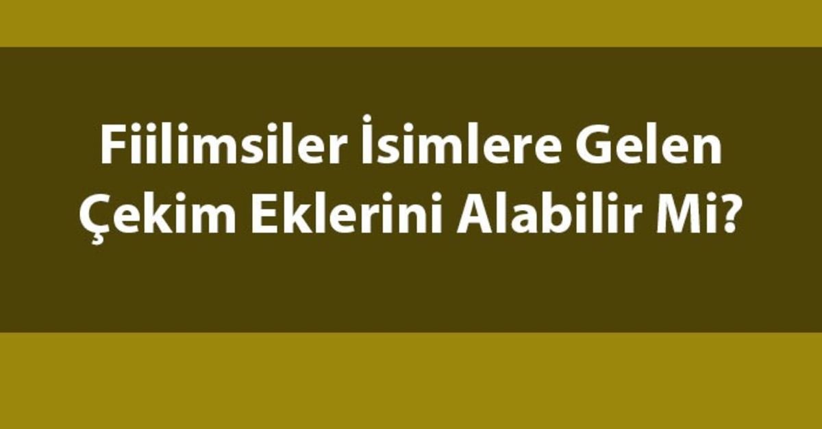 Fiilimsiler İsimlere Gelen Çekim Eki Alabilir Mi? Fiilimsiler Çekim ...