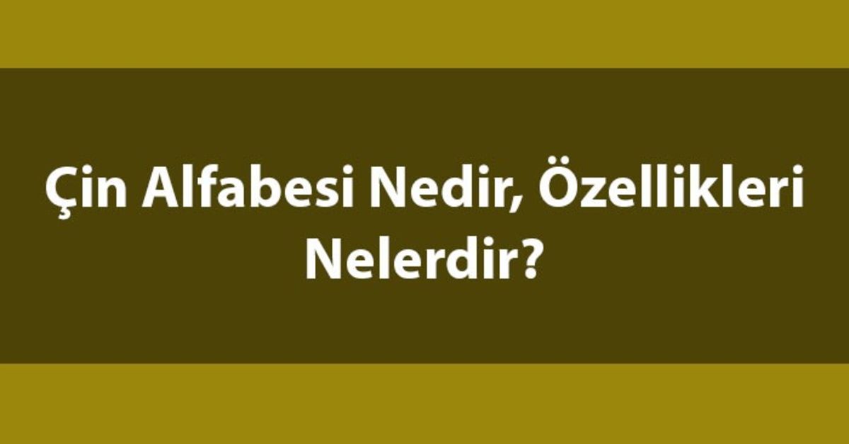 Çin Alfabesi Nedir, Özellikleri Nelerdir? Çin Alfabesi Toplam Kaç Harf?