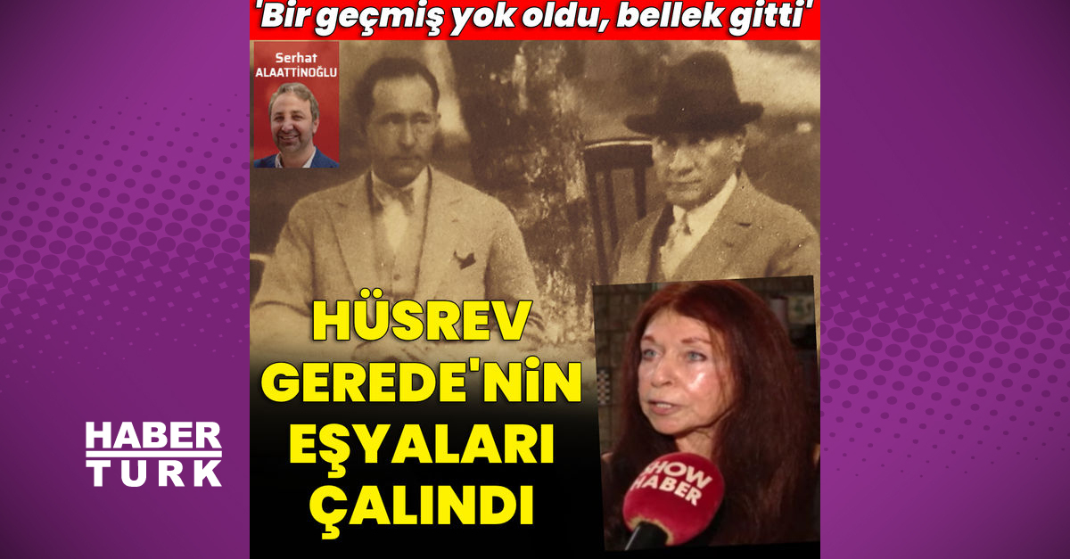Hüsrev Gerede'nin eşyaları çalındı