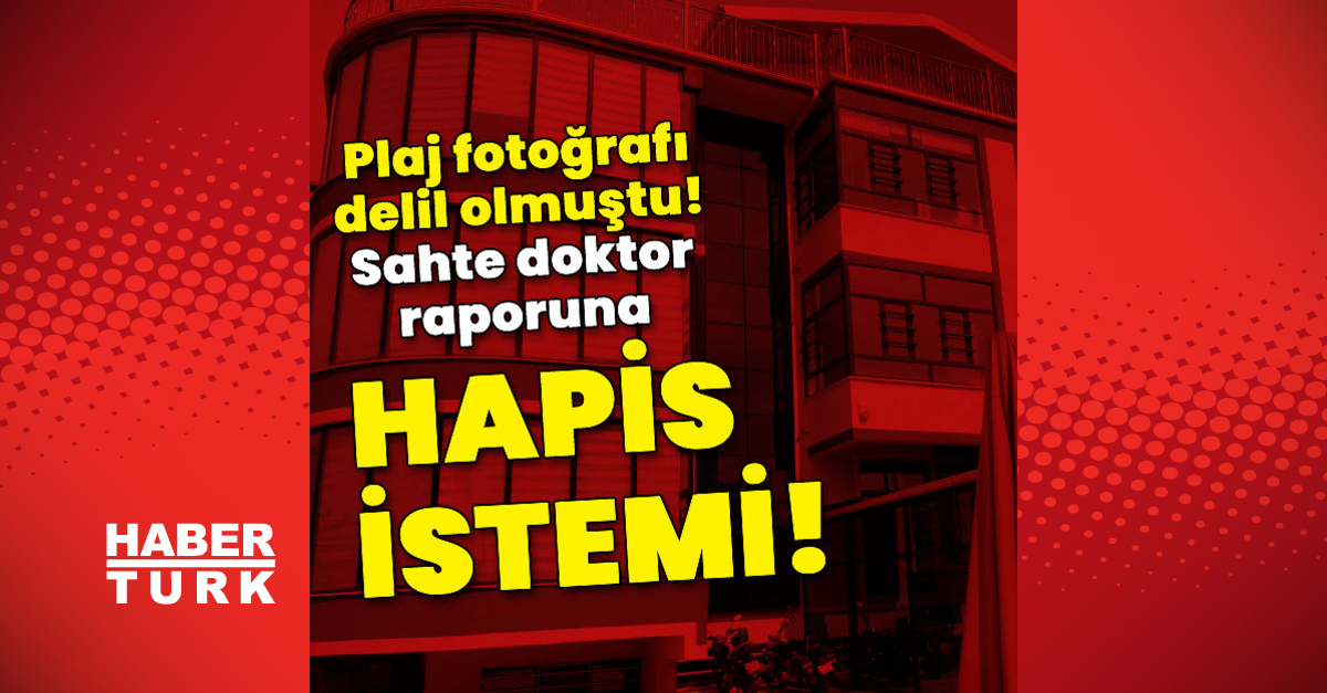 Plaj fotoğrafı delil olmuştu! Sahte rapora hapis istemi!