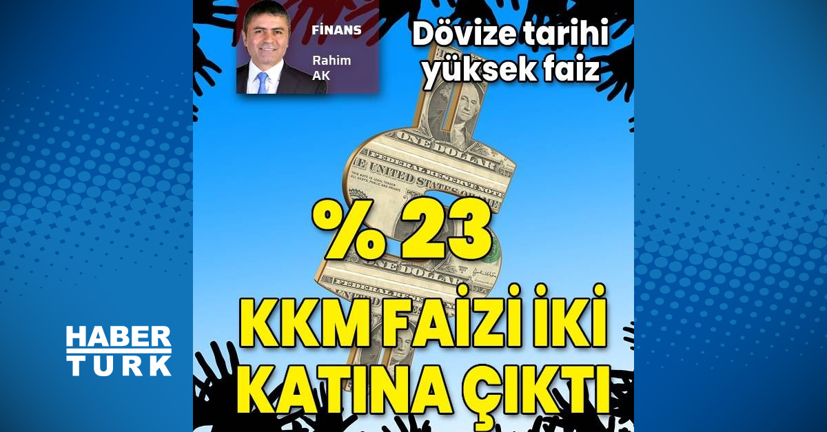 KKM faizi yüzde 23'e kadar çıktı, dövize tarihi yüksek faiz veriliyor ...