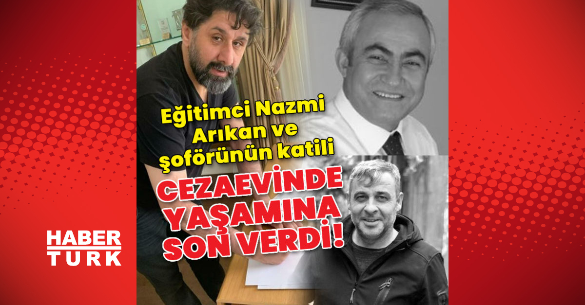 Son dakika: Eğitimci Nazmi Arıkan ve şoförünün katili cezaevinde ...
