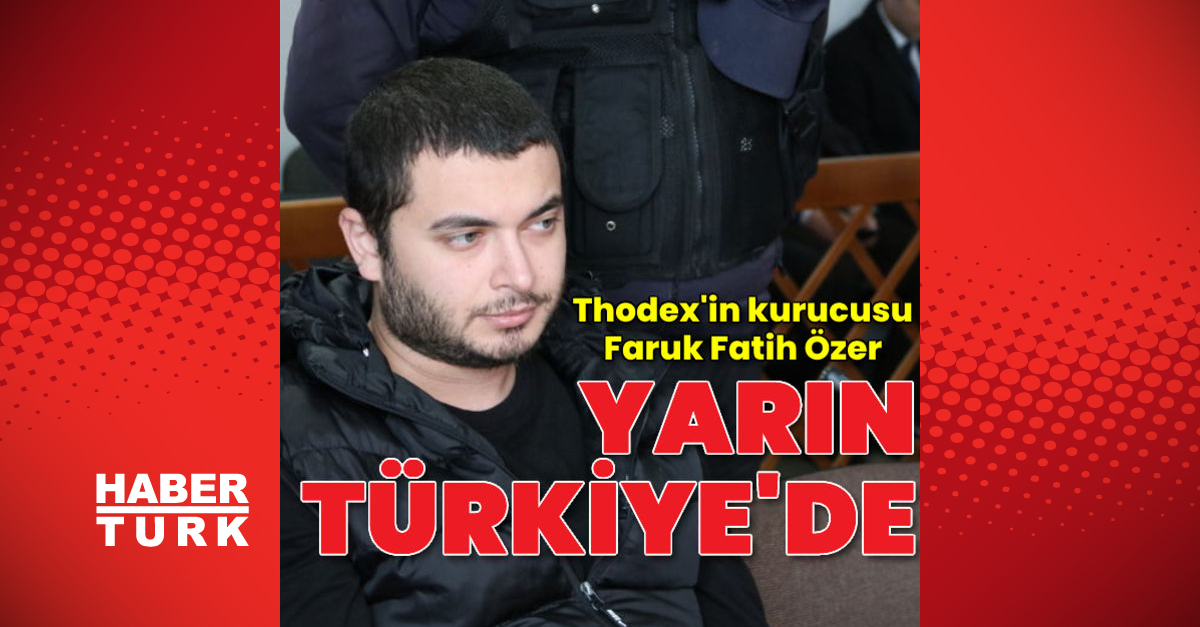 Son dakika: Thodex'in kurucusu Faruk Fatih Özer yarın Türkiye'ye getirilecek