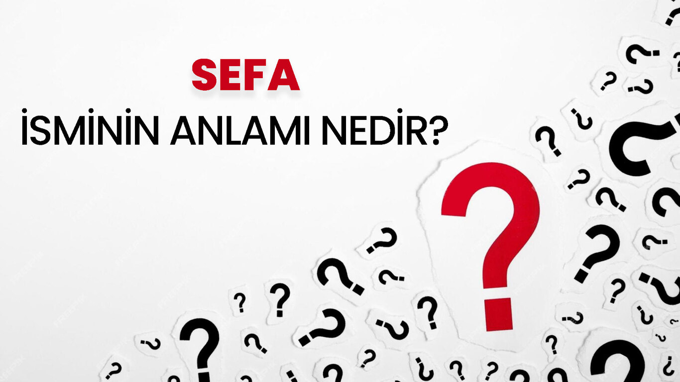 Sefa isminin anlamı nedir? Sefa ne demek, Kuran'da geçiyor mu? Sefa ...