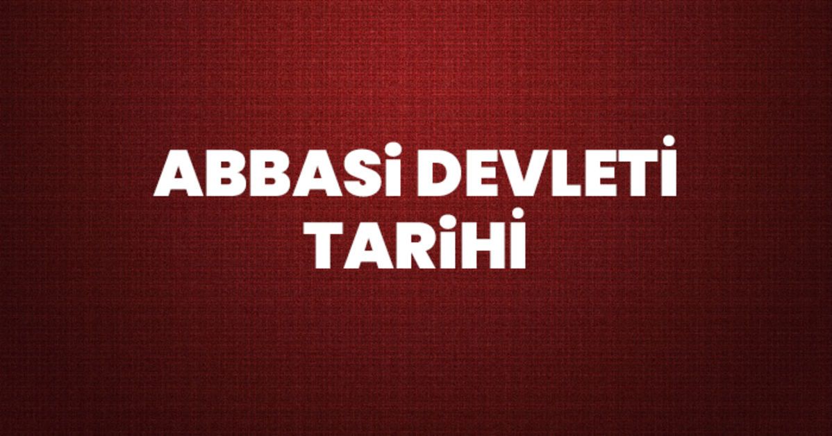 Abbasi Devleti Tarihi, Hükümdarları, Sınırları, Haritası, Başkenti ve ...