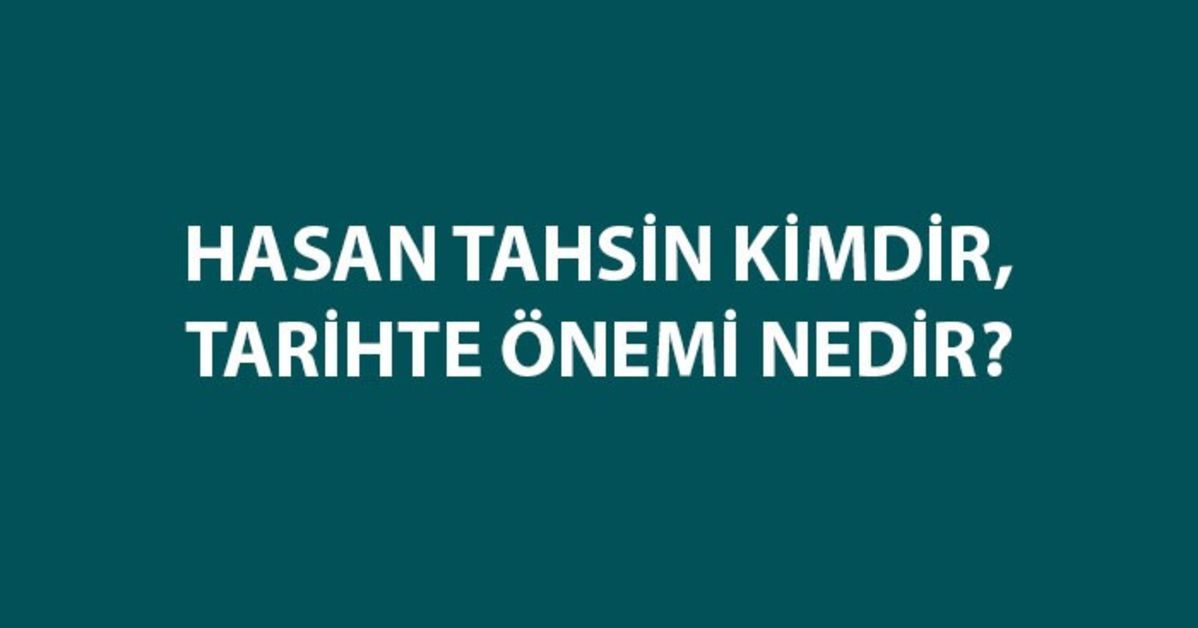 Hasan Tahsin Kimdir, Milli Mücadeledeki Yeri ve Önemi Ne? Hasan Tahsin Nerede ve Kime Karşı ...
