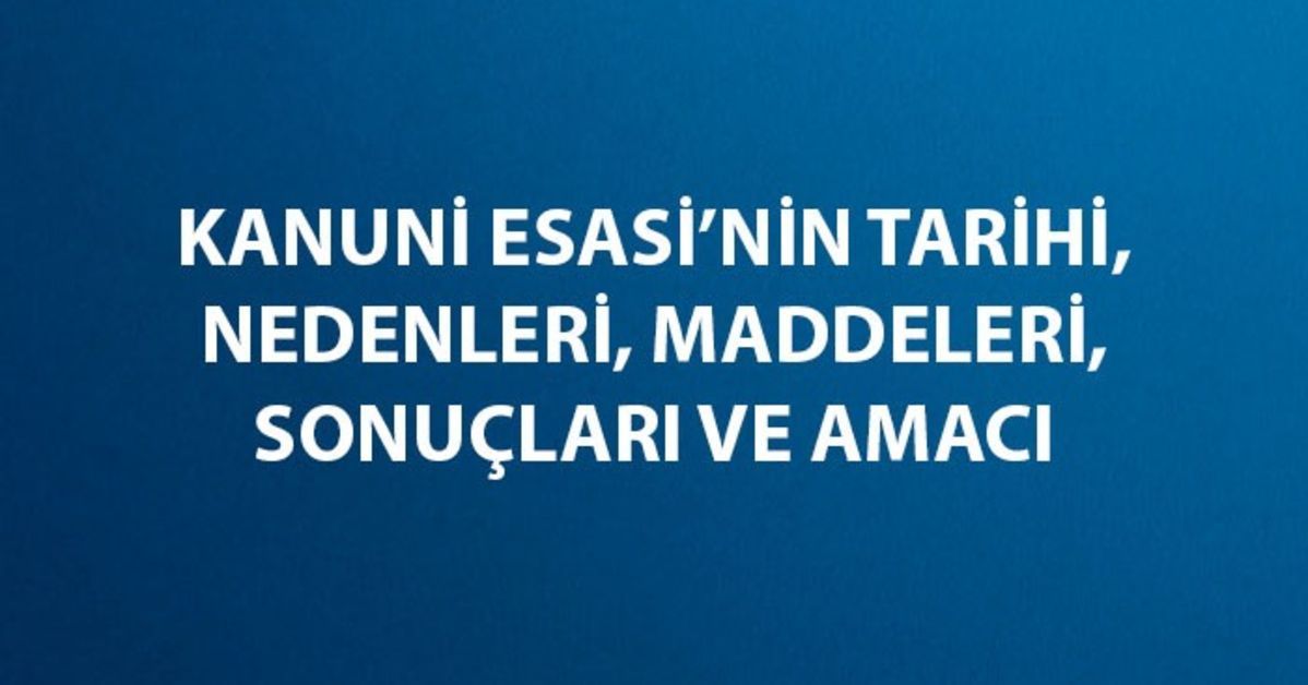 Kanuni Esasi Tarihi, Nedenleri, Maddeleri, Sonuçları ve Amacı: Kanuni ...