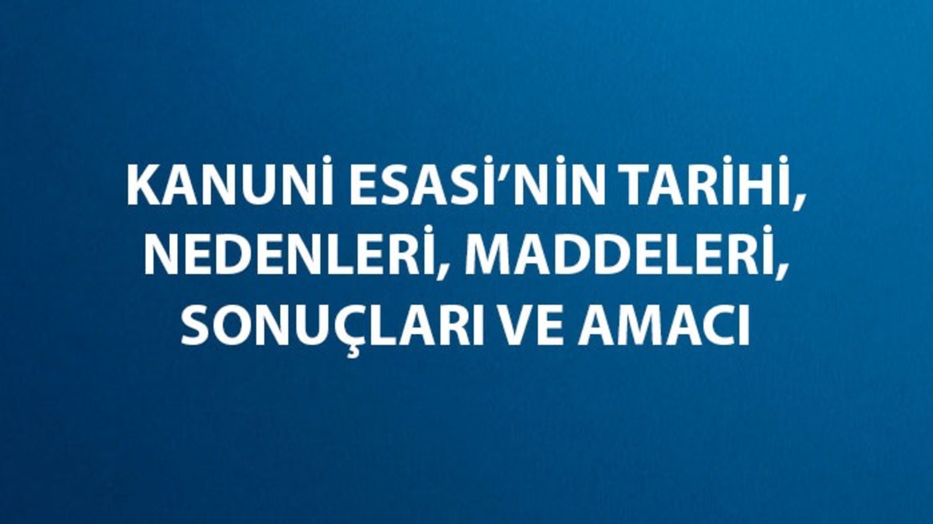 Kanuni Esasi Tarihi, Nedenleri, Maddeleri, Sonuçları ve Amacı: Kanuni ...