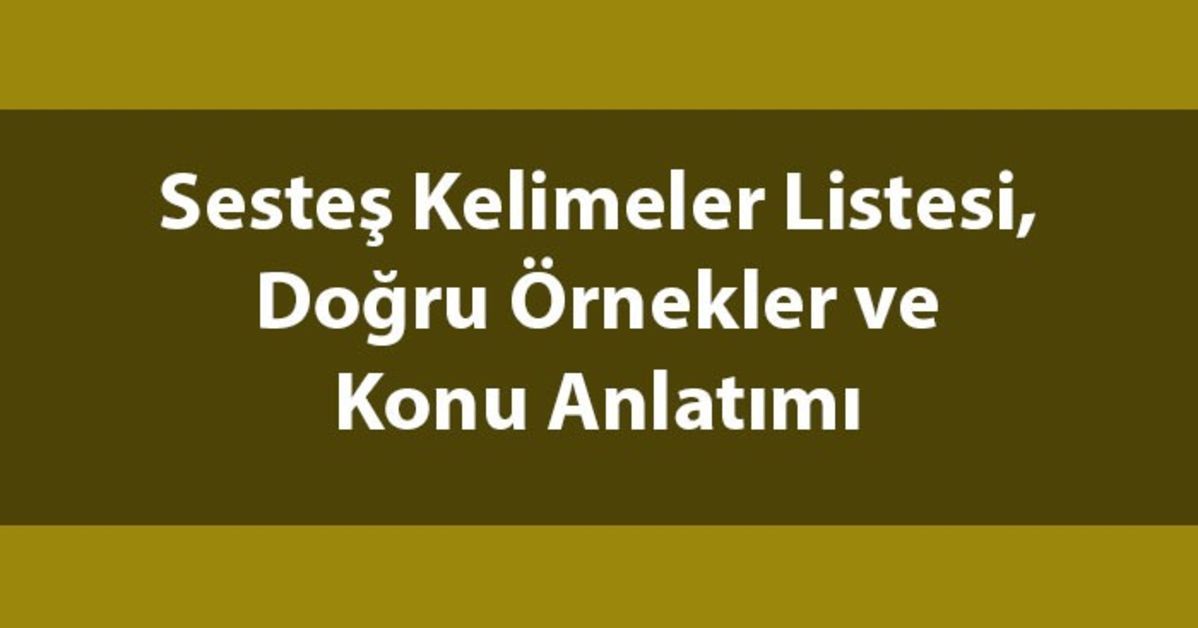 Sesteş Kelimeler Neler? Sesteş (Eşsesli) Kelimeler Listesi, Örnekleri ...