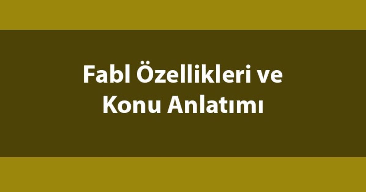 Fabl Nedir, Ne Demek ve Özellikleri Nelerdir? Kısa Fabl Örnekleri Nelerdir?
