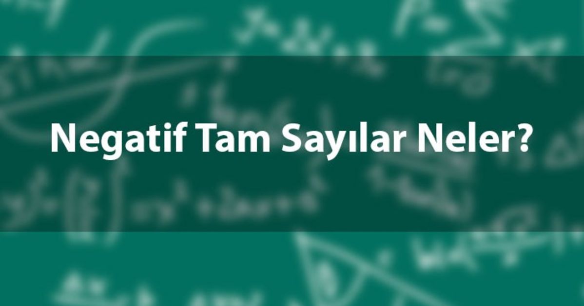 Negatif Tam Sayılar Nelerdir? Negatif Tam Sayılar Kaçtan Başlar?