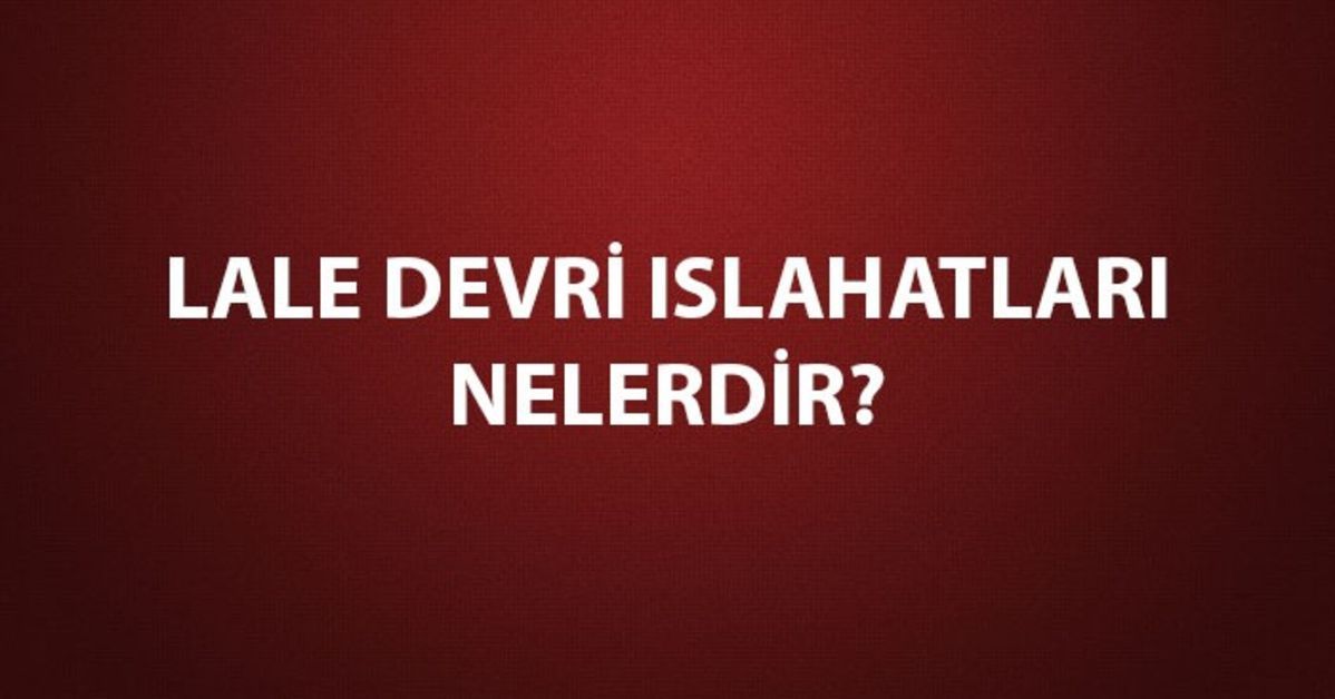 Lale Devri Islahatları: 18. Yüzyıl Islahat Dönemi Lale Devri ...