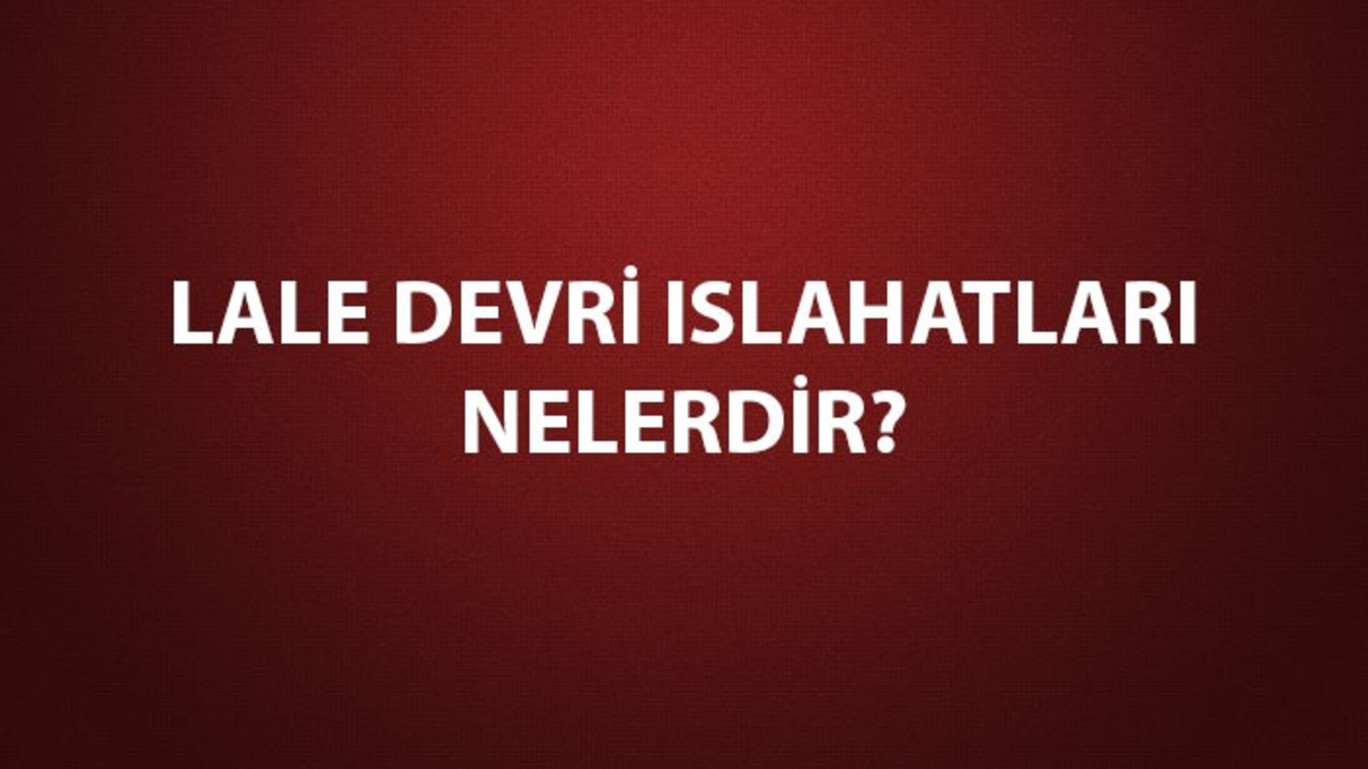 Lale Devri Islahatları: 18. Yüzyıl Islahat Dönemi Lale Devri ...
