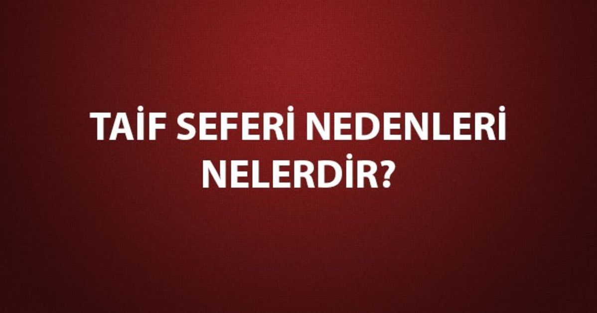 Taif Seferi Nedenleri, Sonuçları ve Önemi: Taif Seferi Kısaca Özeti
