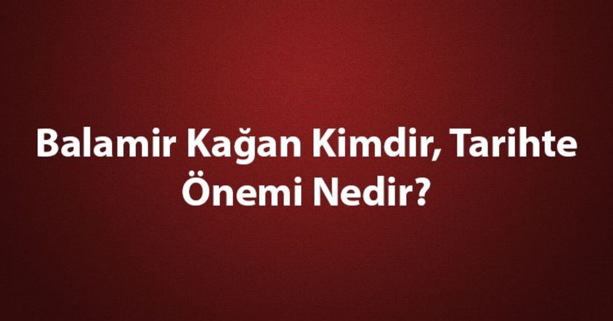 Balamir Kağan Kimdir, Tarihte Önemi Nedir? Balamir Kağan Hangi Devletin ...