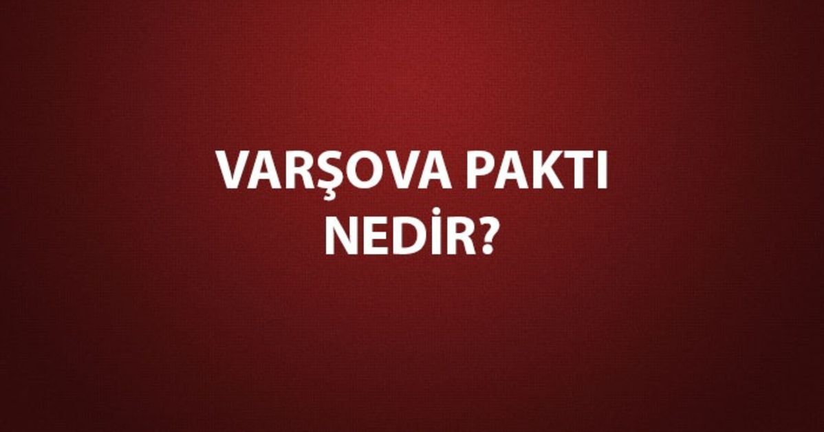 Varşova Paktı Nedir, Ne Zaman Kurulmuştur? Varşova Paktı Üyeleri Kimler?