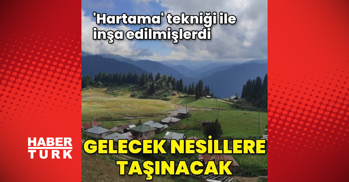Gölyanı Yaylası'nın 'hartama' tekniği ile inşa edilen ahşap evleri ...