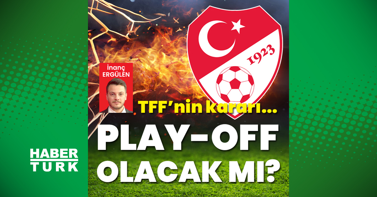 TFF'nin play-off kararı: Bu sezon uygulanmayacak - Futbol Haberleri