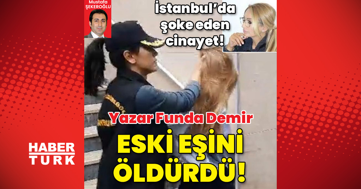 Son dakika haberi: İstanbul'da şoke eden cinayet! Yazar Funda Demir ...