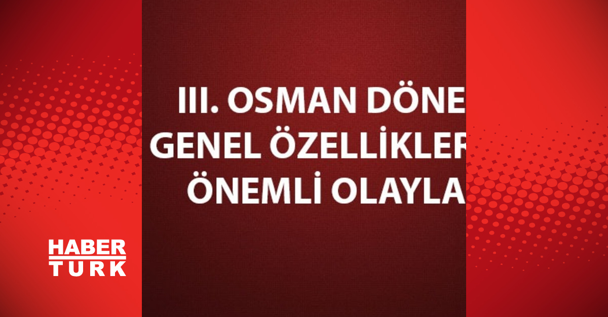 III. Osman Dönemi Genel Özellikleri ve Önemli Olayları: III. Osman ...