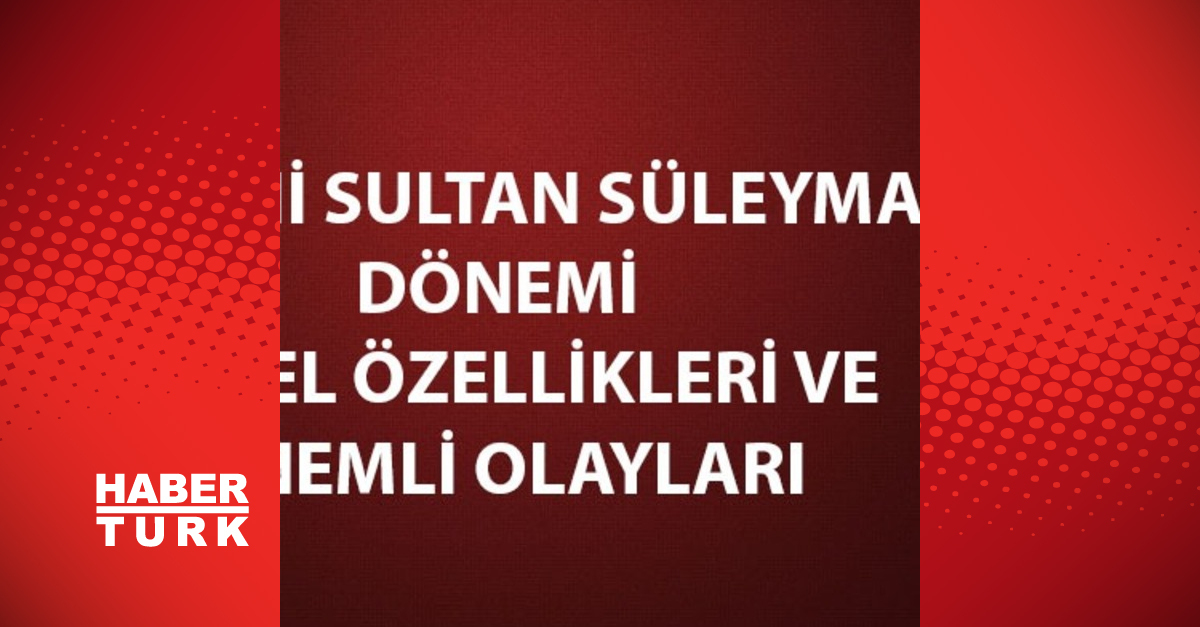 Kanuni Sultan Süleyman Dönemi Genel Özellikleri ve Önemli Olayları ... Kanuni Sultan Süleyman Dönemi Genel Özellikleri ve Önemli Olayları ...