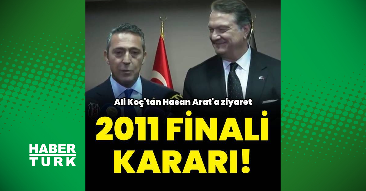 Hasan Arat ve Ali Koç buluştu: 2011 Süper Kupa finali için flaş ...