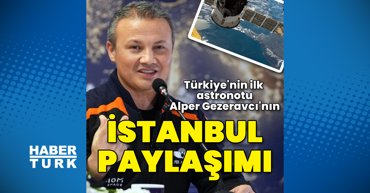 Alper Gezeravcı, uzaydan İstanbul'u fotoğrafladı - Teknoloji Haberleri