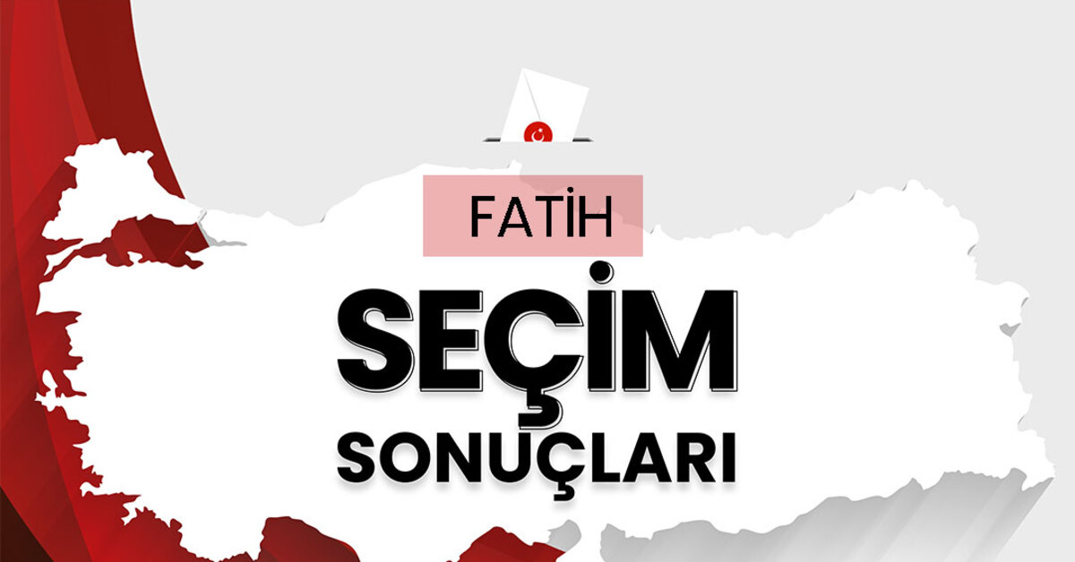 Fatih Yerel Seçim Sonuçları 31 Mart 2024: İstanbul Fatih Belediye ...