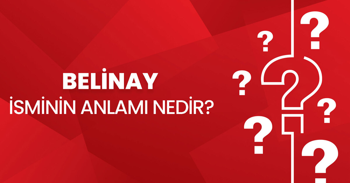 Belinay isminin anlamı nedir? Belinay ne demek, Kuran'da geçiyor mu ...