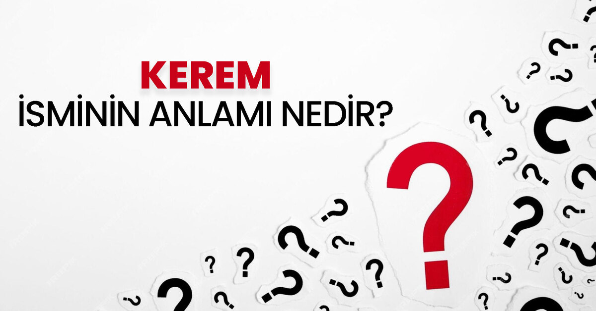 Kerem isminin anlamı nedir? Kerem ne demek, Kuran'da geçiyor mu? Kerem ...