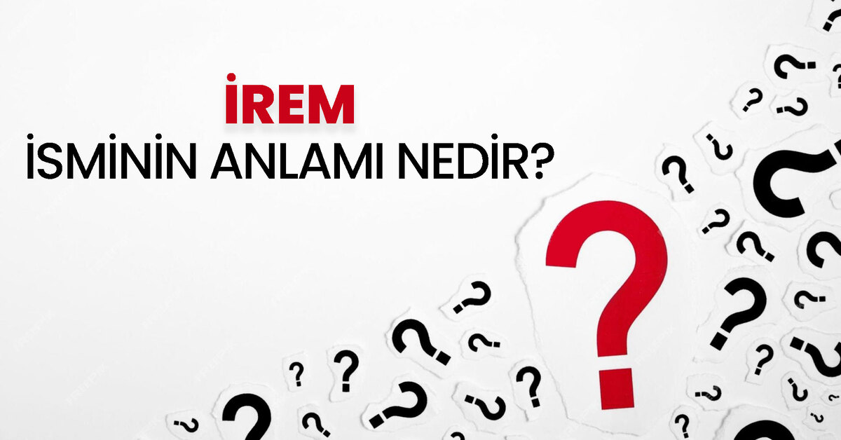 İrem İsminin Anlamı Nedir? İrem Ne Demek, Kuran'da Geçiyor Mu? İrem ...