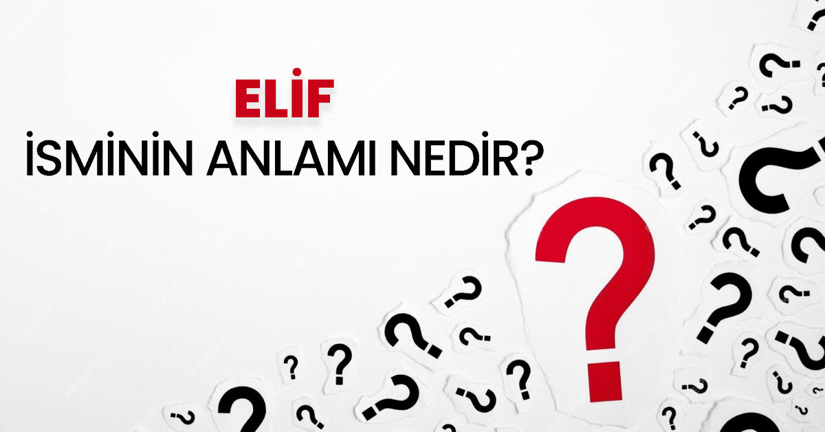 Elif İsminin Anlamı Nedir? Elif Ne Demek, Elif Kuran'da Geçiyor Mu ...