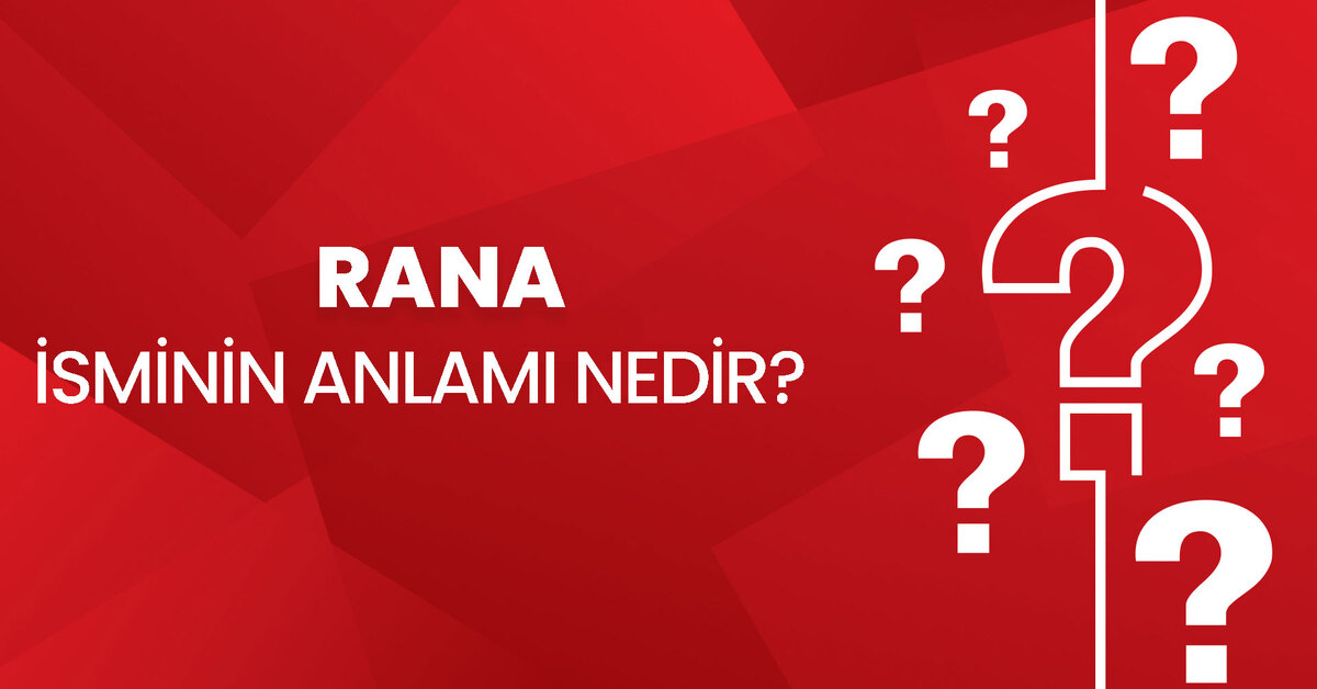 Rana isminin anlamı nedir? Rana ne demek, Kuran'da geçiyor mu? Rana ...
