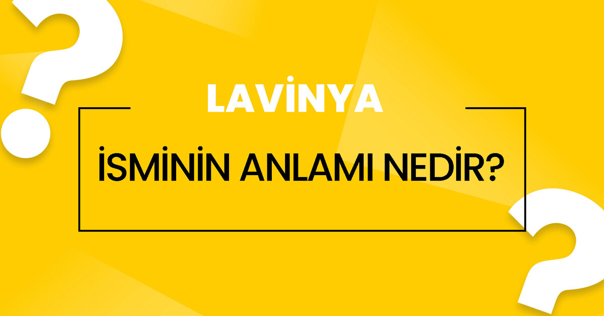 Lavinya İsminin Anlamı Nedir? Lavinya Ne Demek, Kuran'da Geçiyor Mu ...