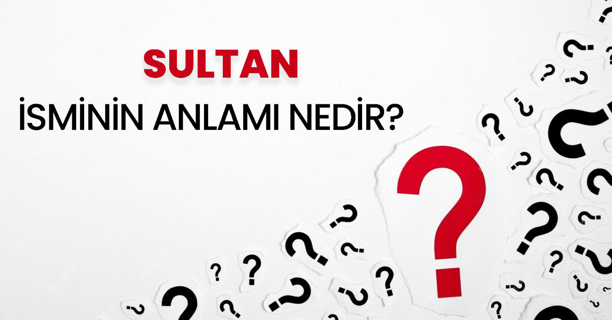Sultan isminin anlamı nedir? Sultan ne demek, Kuran'da geçiyor mu ...