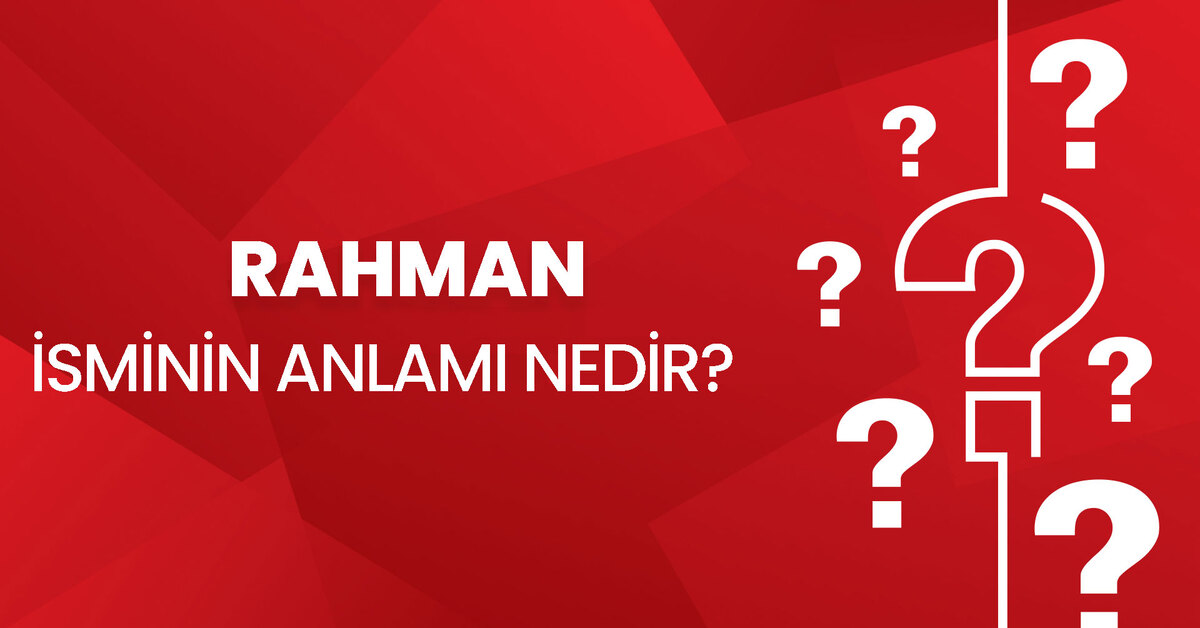 Rahman isminin anlamı nedir? Rahman ne demek, Kuran'da geçiyor mu ...