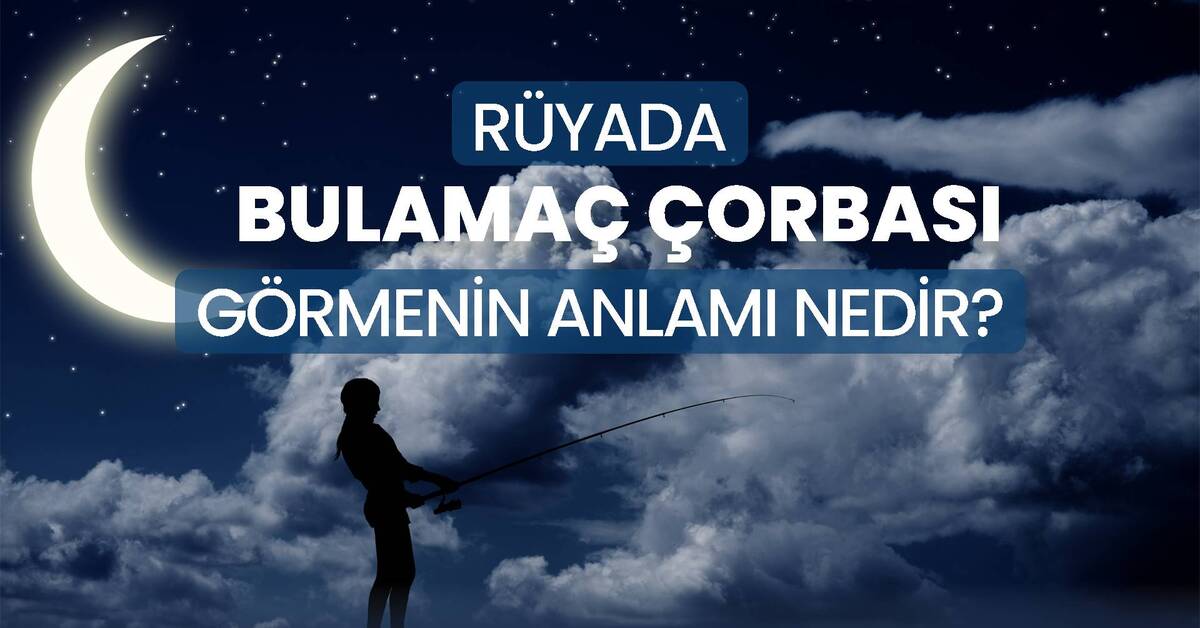 Rüyada bulamaç çorbası görmek ne anlama gelir? Rüyada bulamaç çorbası ...