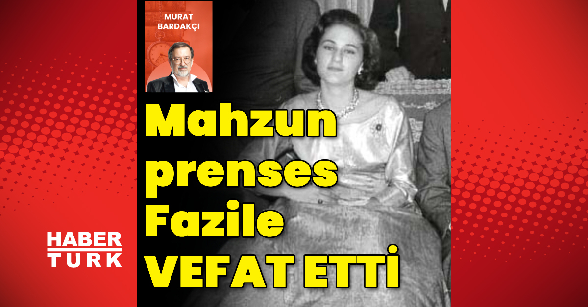 Mahzun prenses Fazile vefat etti