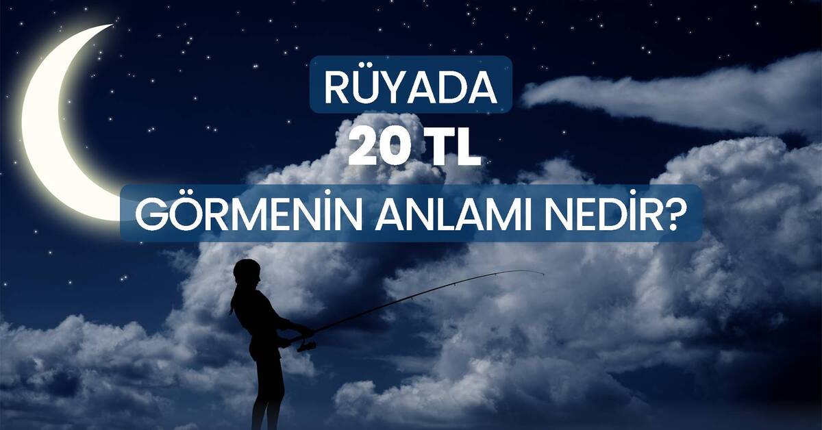 Rüyada 20 tl görmek ne anlama gelir? Rüyada 20 tl görmenin anlamı nedir?