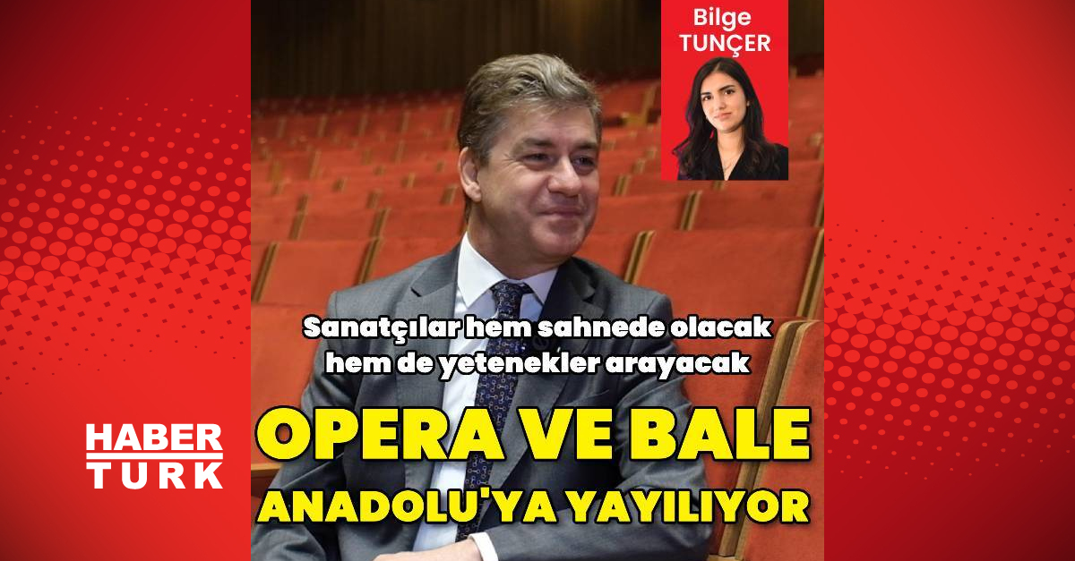1. Anadolu Opera ve Bale Festivali 'Opera ve Bale Her Yerde' diyerek ...