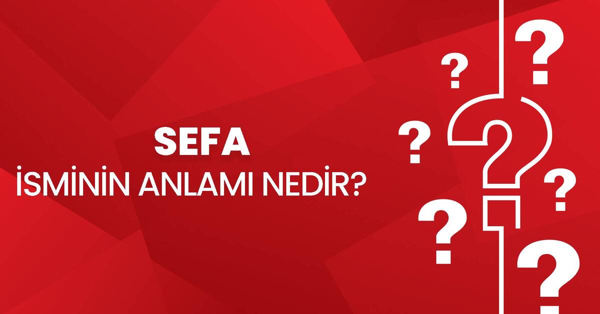 Sefa isminin anlamı nedir? Sefa ne demek, Kuran'da geçiyor mu? Sefa ...
