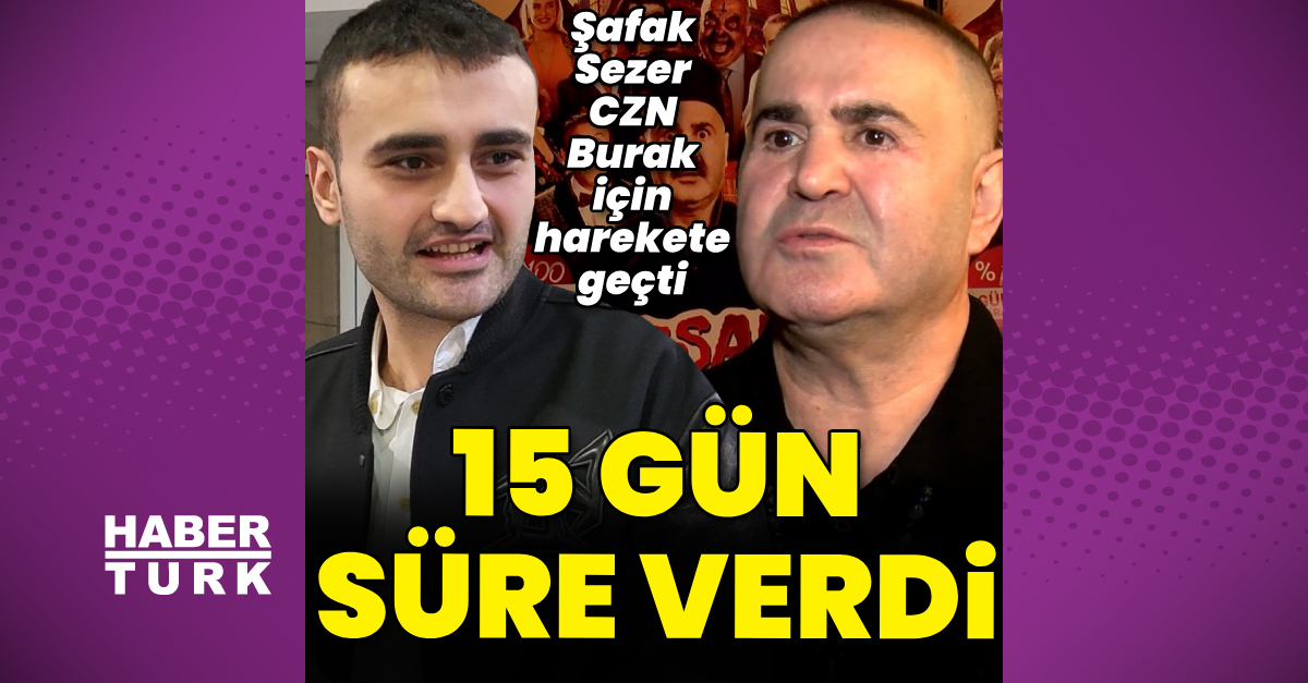 Şafak Sezer'den, CZN Burak'a büyük şok: 15 gün süre verdi - Magazin haberleri