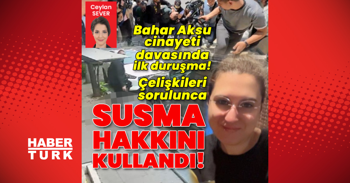 Son dakika: Bahar Aksu cinayeti davasında ilk duruşma! Çelişkiler ...